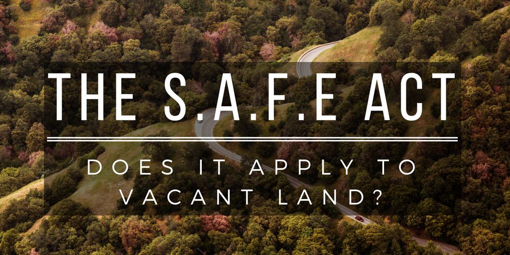 The SAFE Act: Does It Apply To Vacant Land?